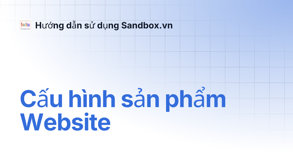 Cấu hình sản phẩm Website | Hướng dẫn sử dụng Sandbox.vn