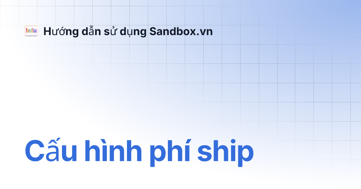 Cấu hình phí ship | Hướng dẫn sử dụng Sandbox.vn